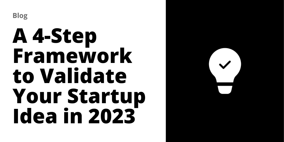 A 4-Step Framework to Validate Your Startup Idea in 2023